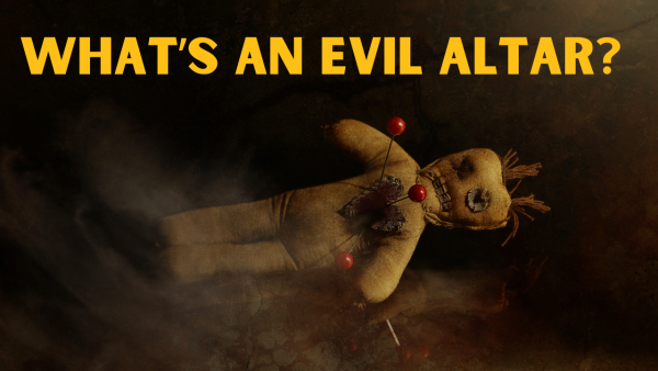 What Is An Evil Altar And The Dangers Of It? - DESTROYING EVIL ALTARS